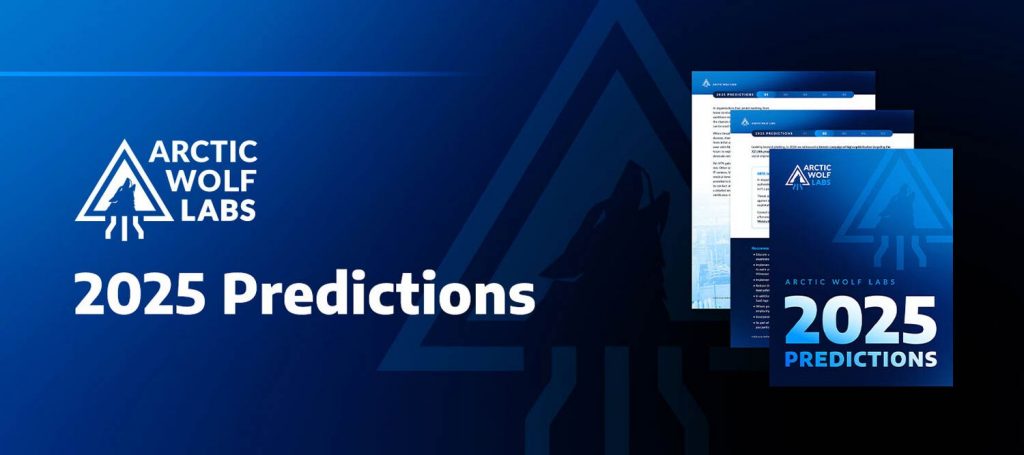 Arctic Wolf Labs' 2025 cybersecurity predictions - an evolving threat ...